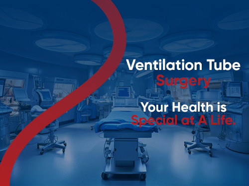 What is Ventilation Tube Surgery? | A Life Health Group